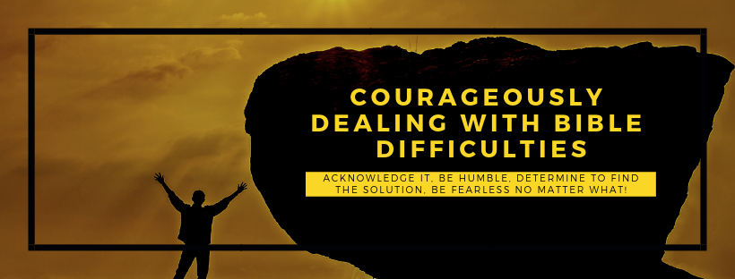 How Can We Courageously Deal With Bible Difficulties? - Christian ...