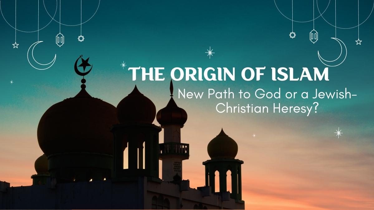 The Origin of Islam: New Path to God or a Jewish-Christian Heresy ...
