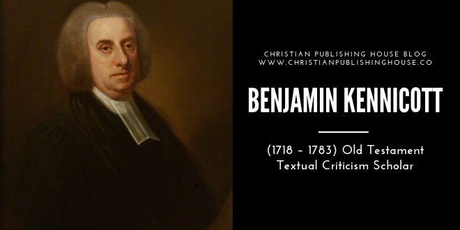 Benjamin Kennicott (1718 – 1783) Old Testament Textual Criticism ...