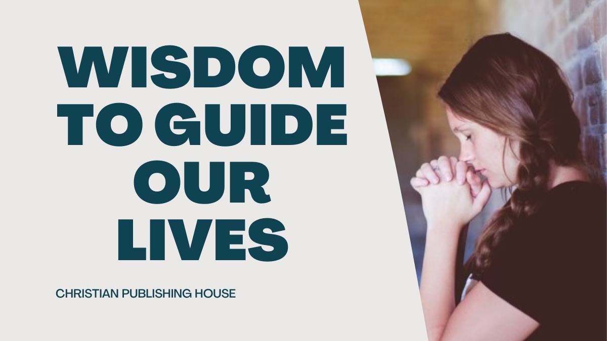 CHRISTIANS: Wisdom to Guide Our Lives - Christian Publishing House Blog